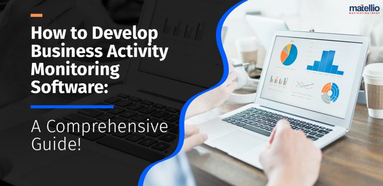 How To Develop Business Activity Monitoring Software A Comprehensive Guide Matellio Inc