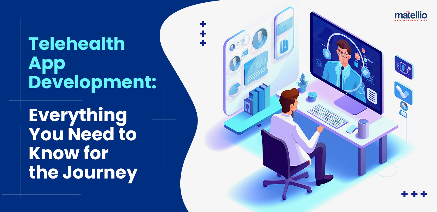 Telehealth App Development: Everything You Need to Know for the Journey - Matellio Inc