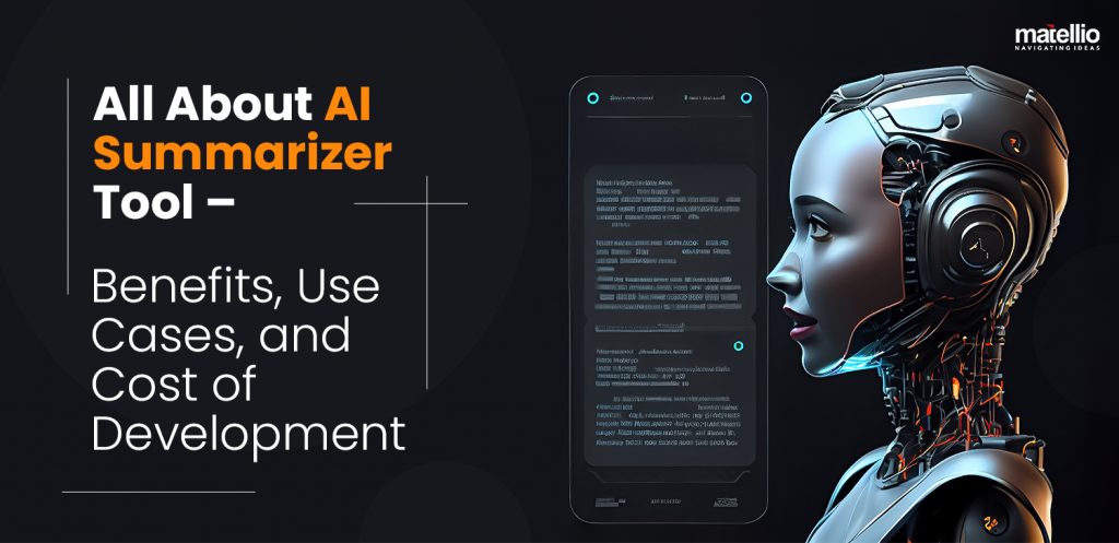 All About AI Summarizer Tool – Benefits, Use Cases, and Cost of Development - Matellio Inc