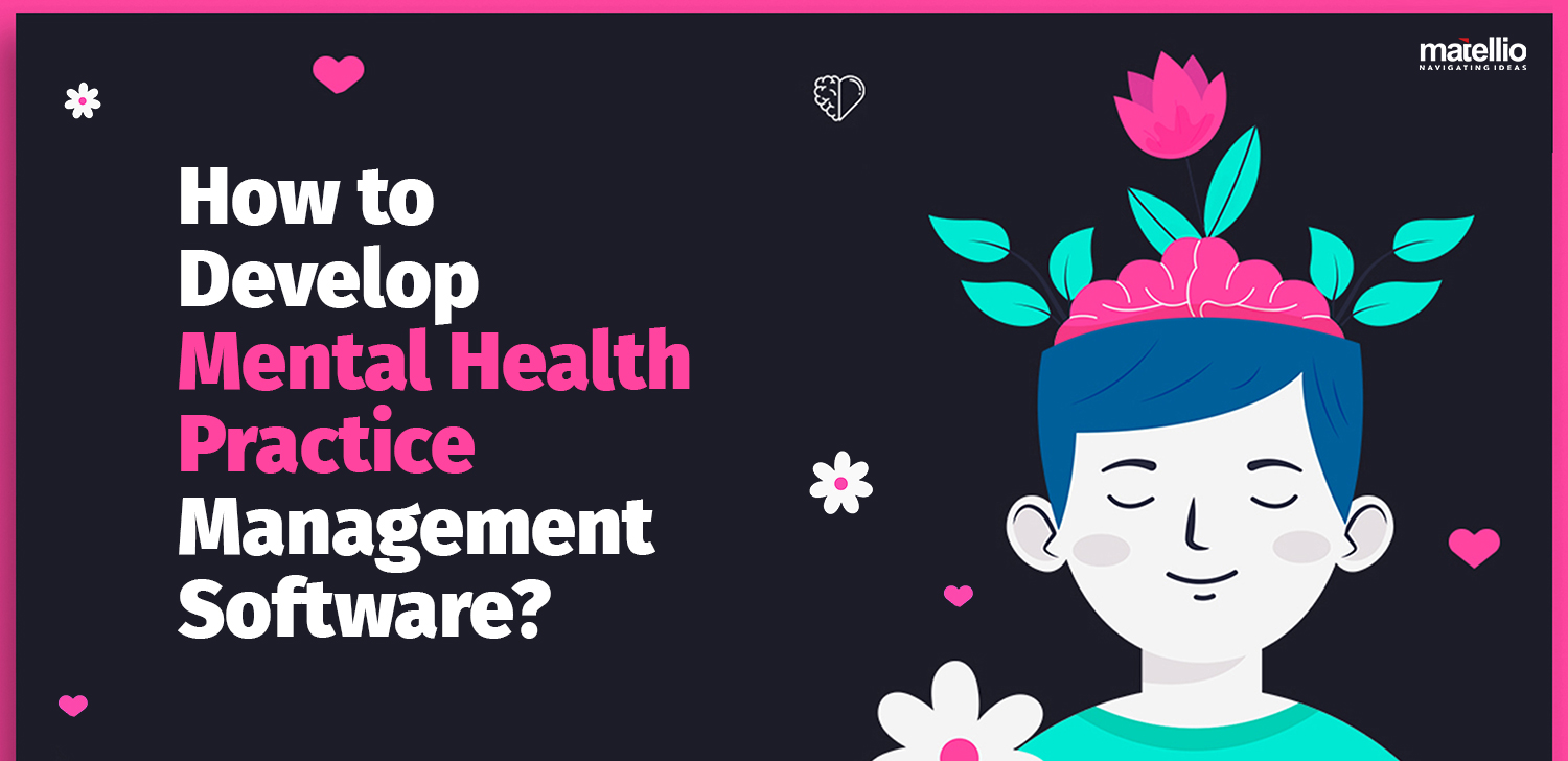 How to Develop Mental Health Practice Management Software? - Matellio Inc