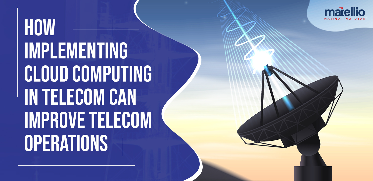 How Implementing Cloud Computing In Telecom Can Improve Telecom Operations Matellio Inc
