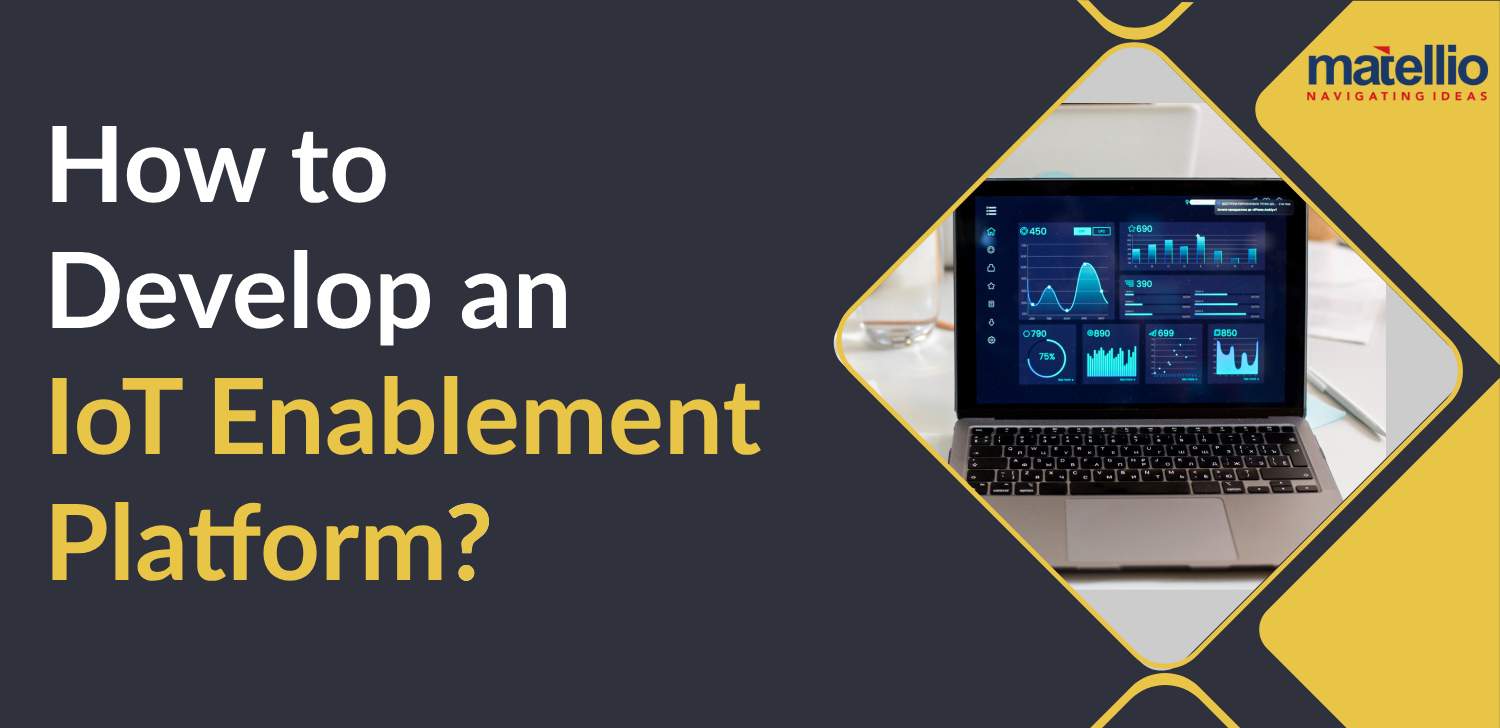 How To Develop An Iot Enablement Platform Matellio Inc