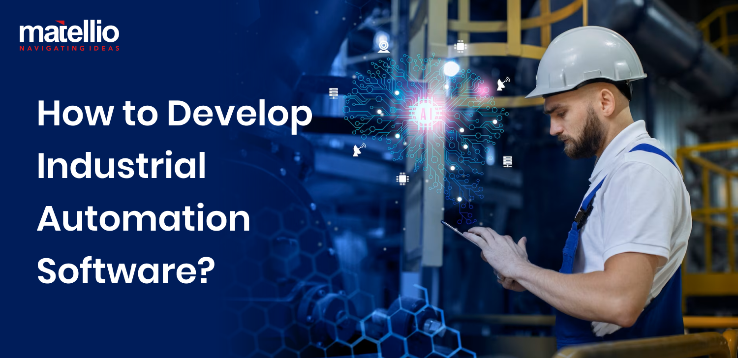 How To Develop Industrial Automation Software Matellio Inc