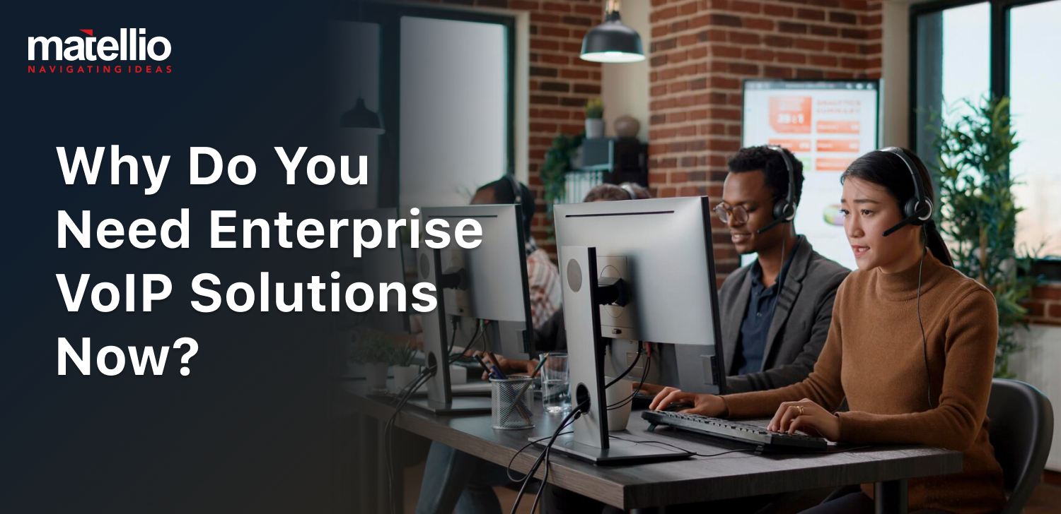 Why Do You Need Enterprise VoIP Solutions Now? - Matellio Inc