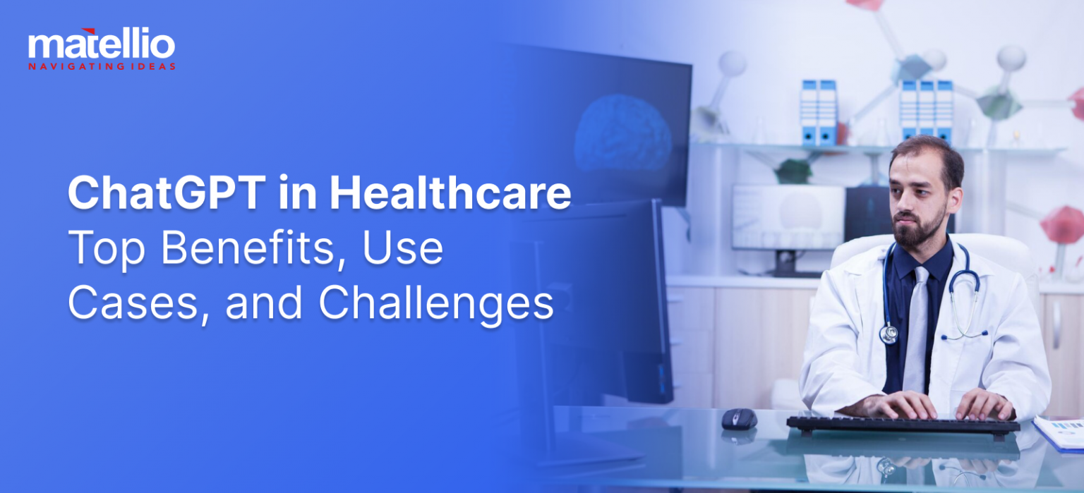 ChatGPT in Healthcare: Top Benefits, Use Cases, and Challenges - Matellio Inc