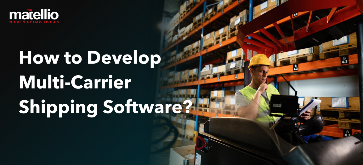 How to Develop Multi-Carrier Shipping Software? - Matellio Inc