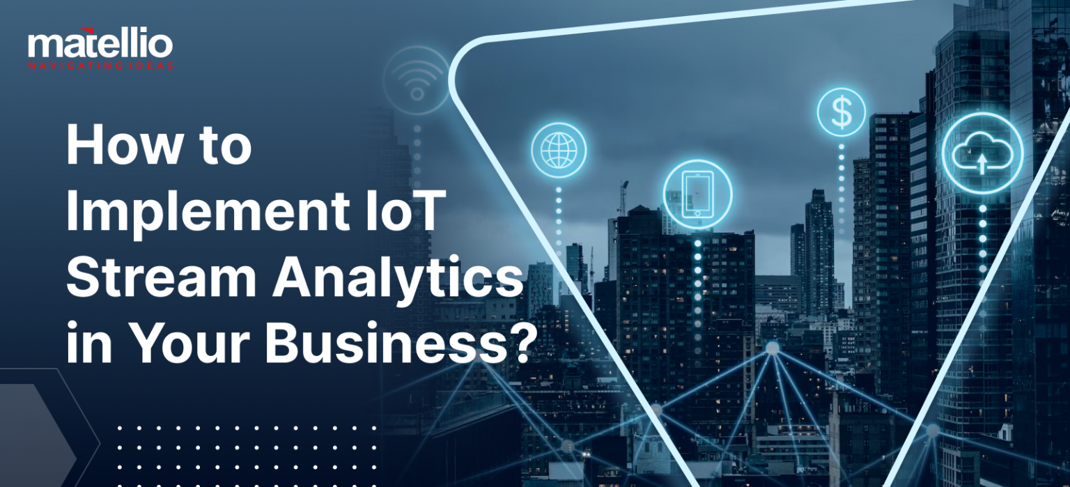 How to Implement IoT Stream Analytics in Your Business? - Matellio Inc
