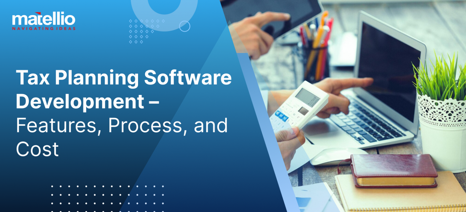Tax Planning Software Development – Features, Process, and Cost - Matellio Inc
