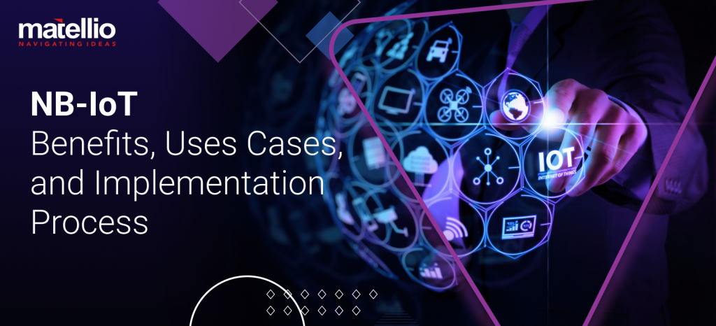 NB-IoT – Uses Cases, Benefits, and Implementation Process - Matellio Inc