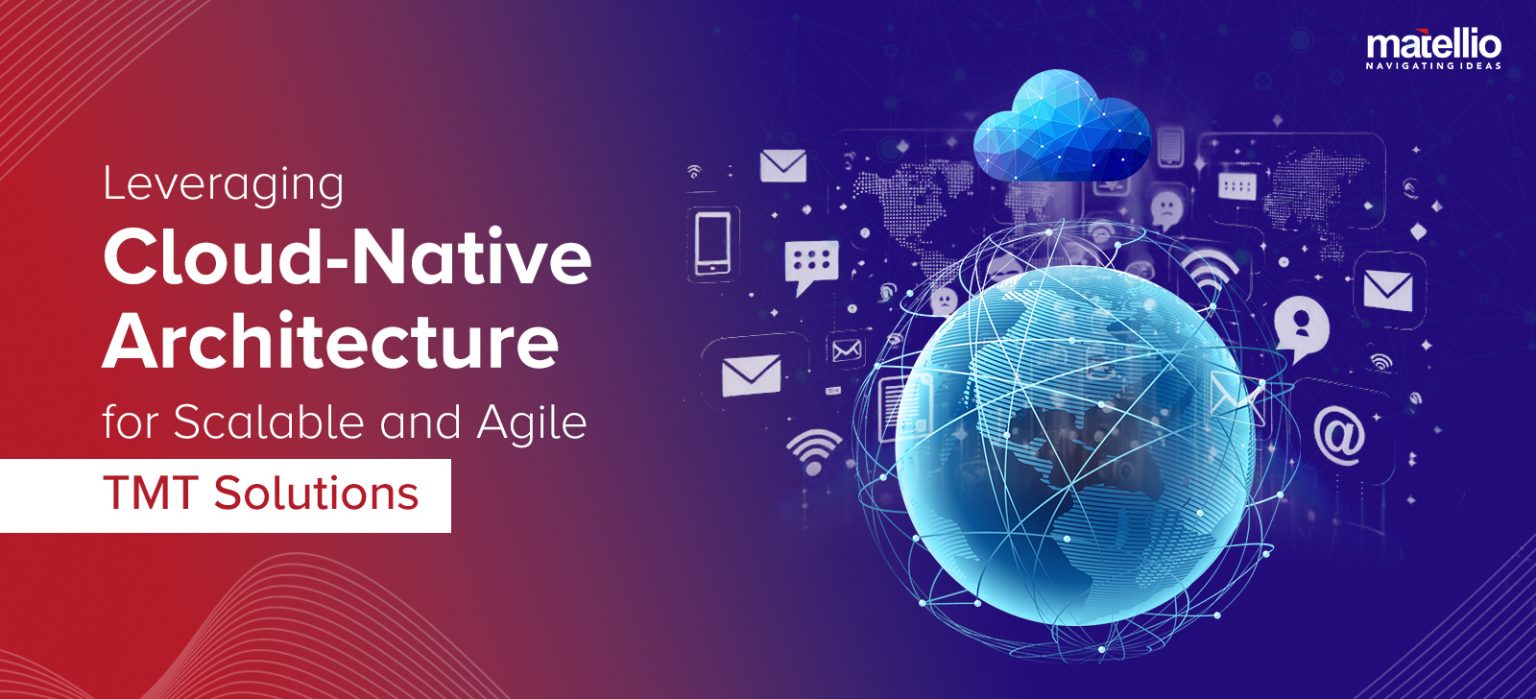 Cloud-Native Architecture for TMT Solutions - Matellio Inc.
