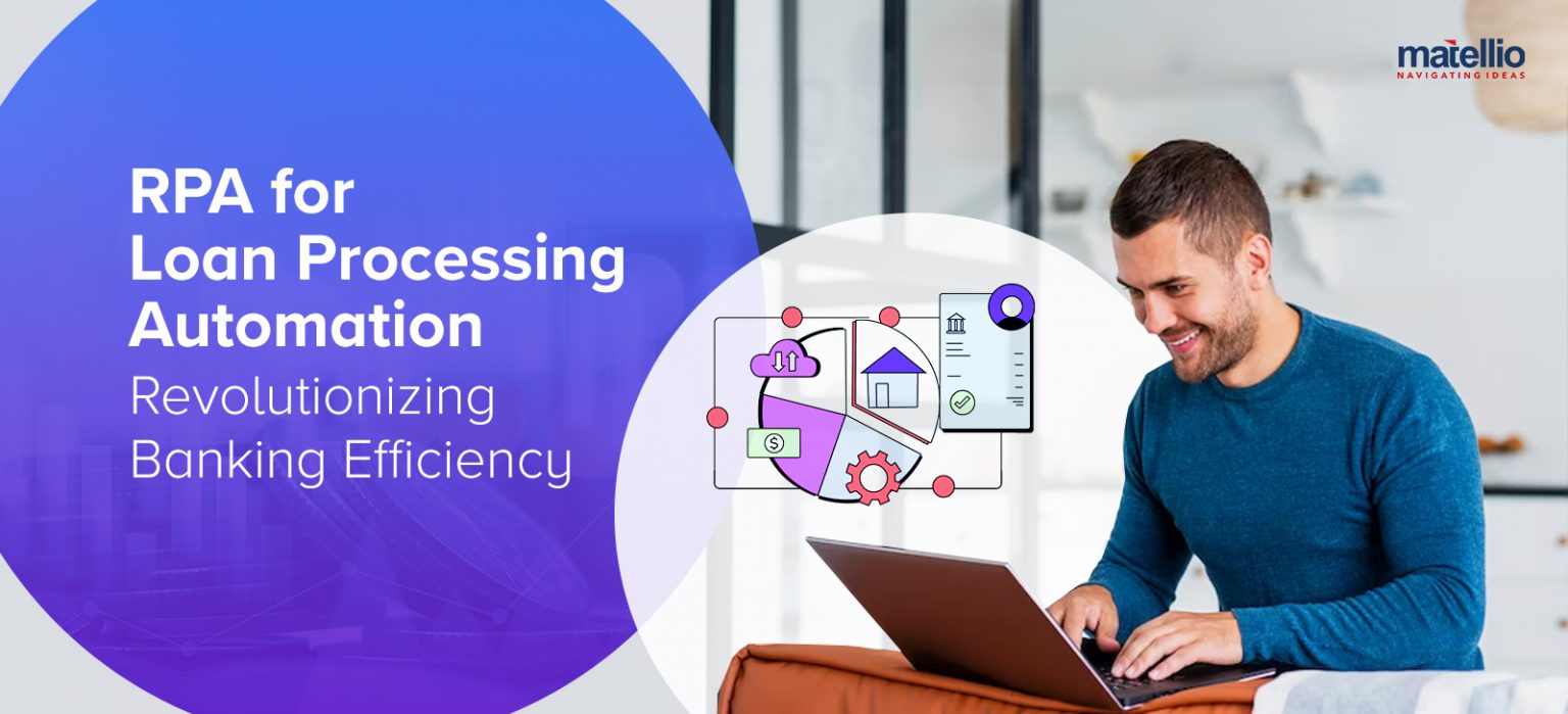 RPA for Loan Processing Automation: Revolutionizing Banking Efficiency - Matellio Inc