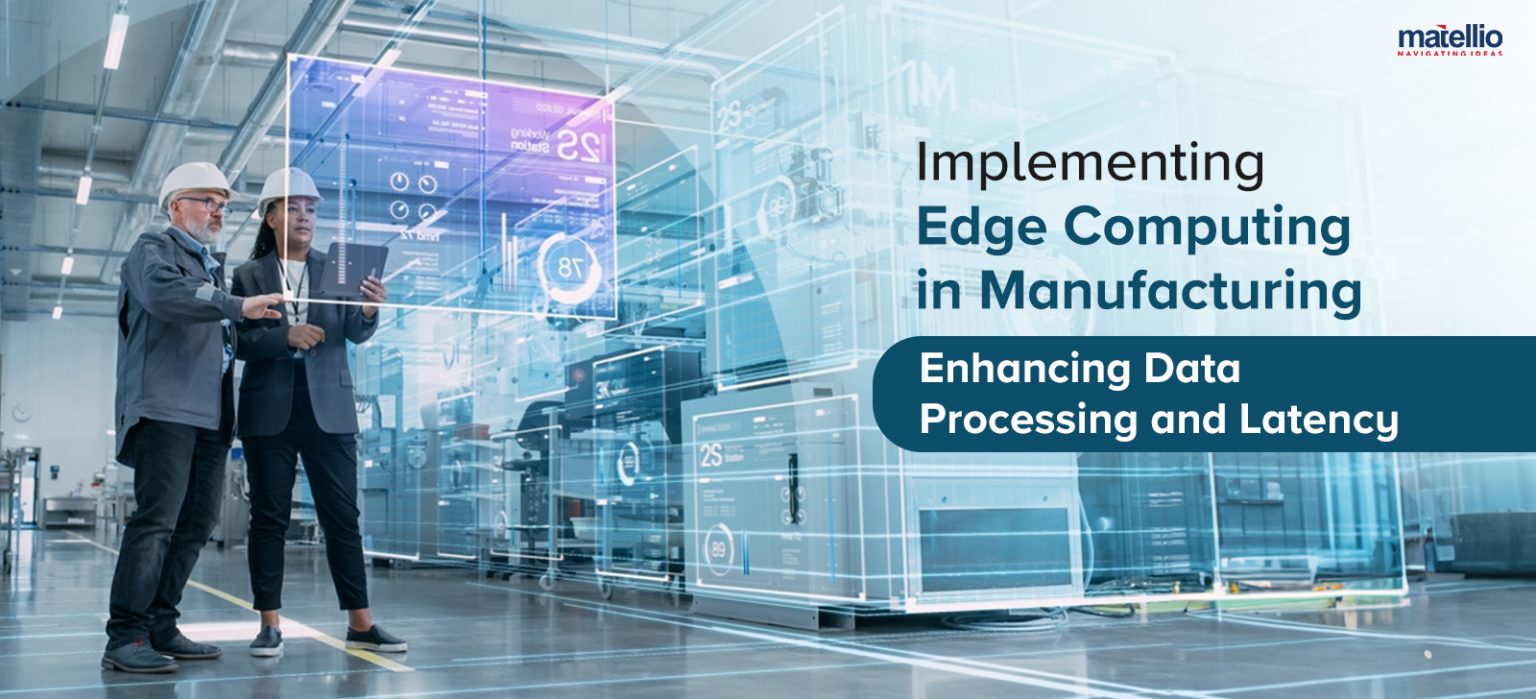 Implementing Edge Computing in Manufacturing: Enhancing Data Processing and Latency - Matellio Inc