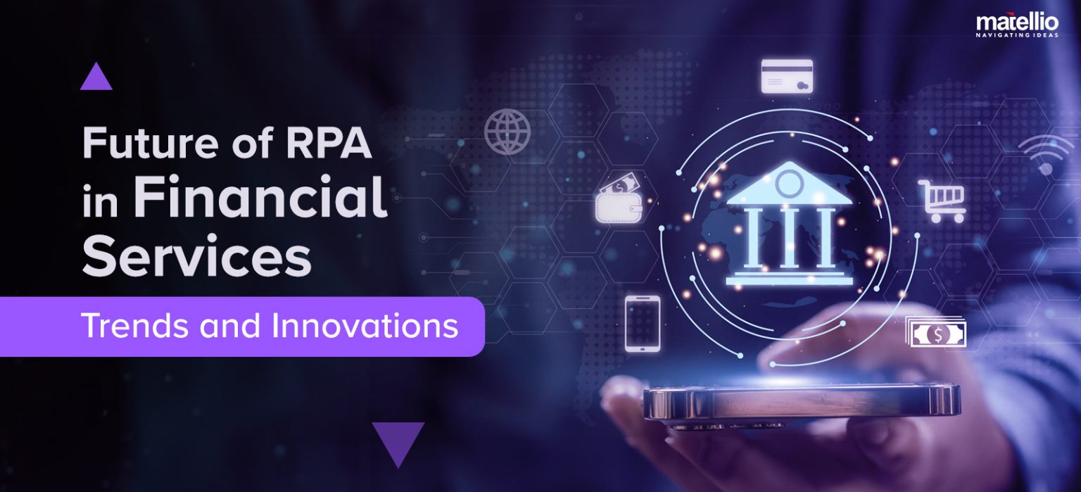 Future of RPA in Financial Services: Trends and Innovations - Matellio Inc