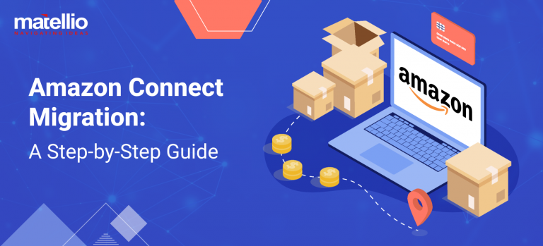 Amazon Connect Migration: A Step-by-Step Guide - Matellio Inc