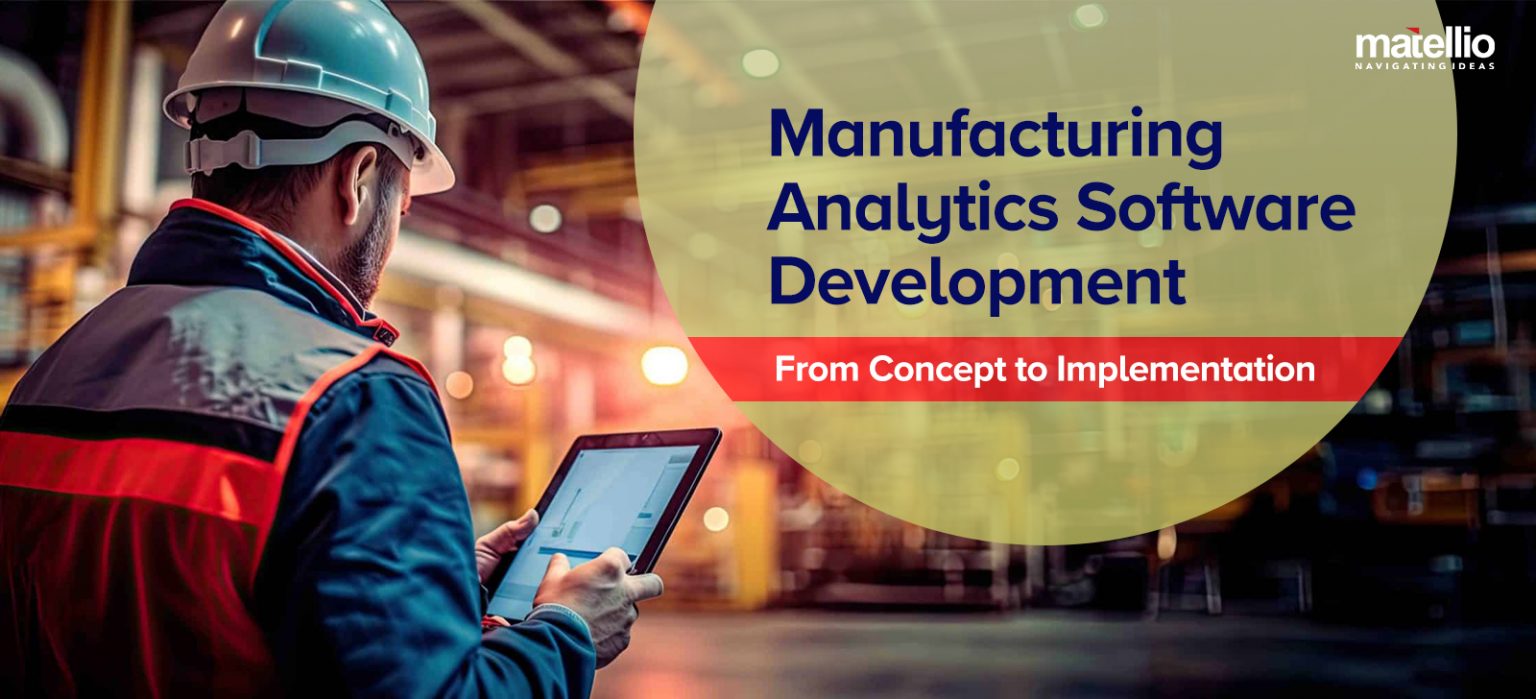 Manufacturing Analytics Software Development - From Concept to Implementation -Matellio Inc