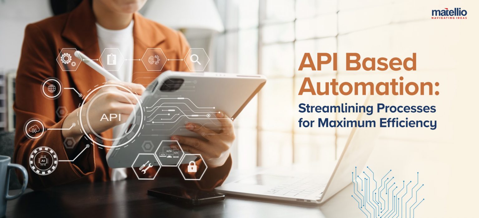 API Based Automation: Streamlining Processes for Maximum Efficiency - Matellio Inc