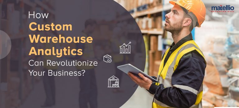How Custom Warehouse Analytics Can Revolutionize Your Business? - Matellio Inc