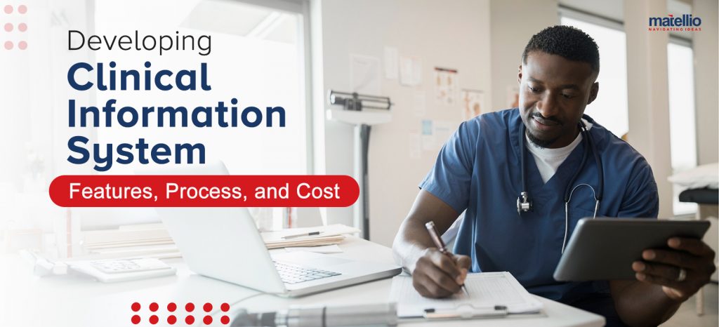 Developing Clinical Information System – Features, Process, and Cost - Matellio Inc