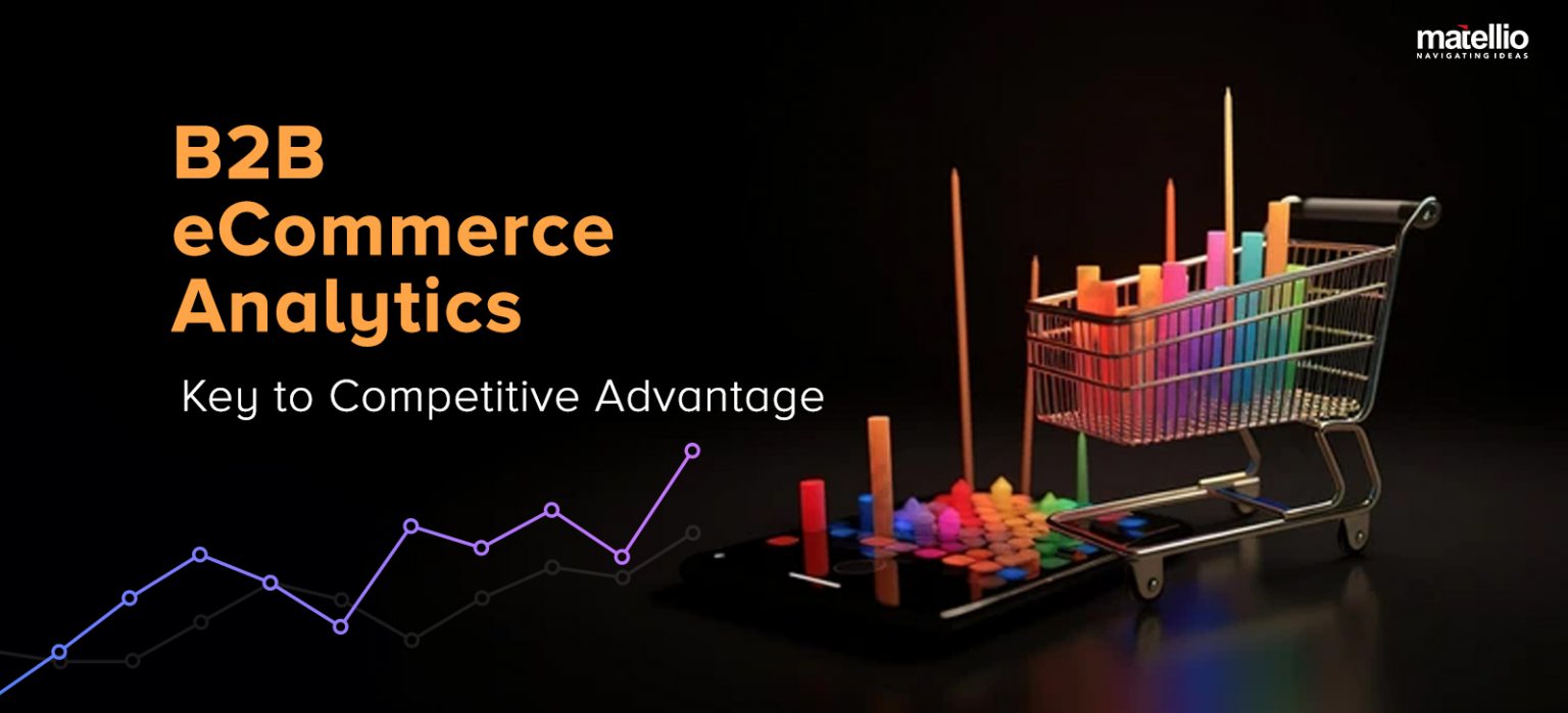 B2B eCommerce Analytics: Key to Competitive Advantage - Matellio Inc