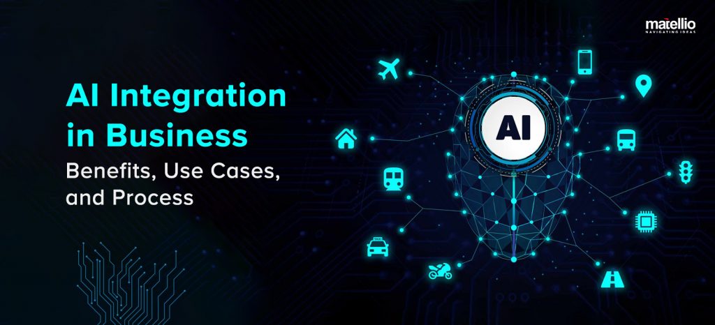 AI Integration in Business – Benefits, Use Cases, and Process - Matellio Inc