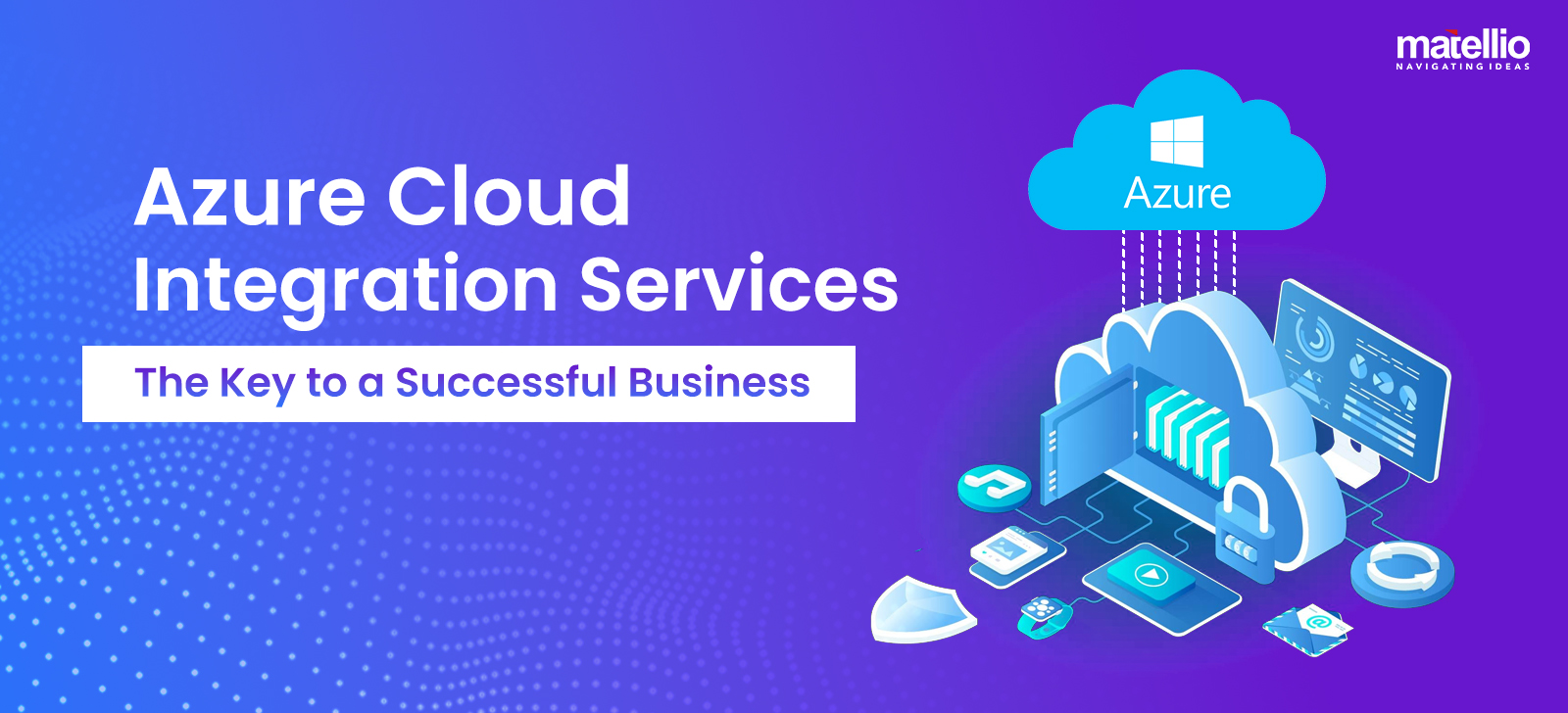 Azure Cloud Integration Services – The Key to a Successful Business - Matellio Inc