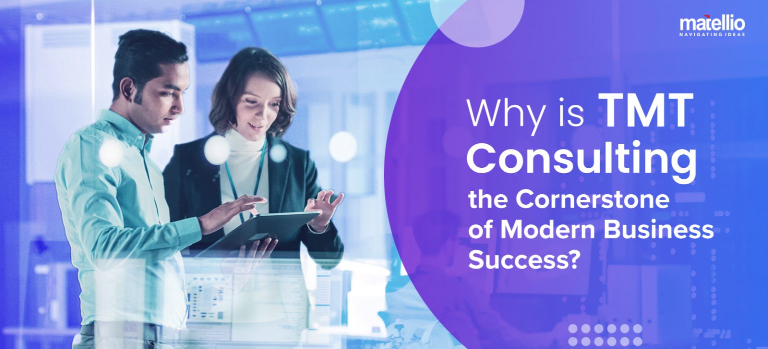 Why is TMT Consulting the Cornerstone of Modern Business Success? - Matellio Inc