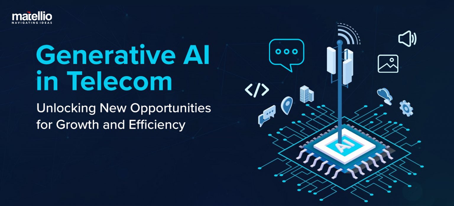 Generative AI in Telecom: Unlocking New Opportunities for Growth and Efficiency - Matellio Inc