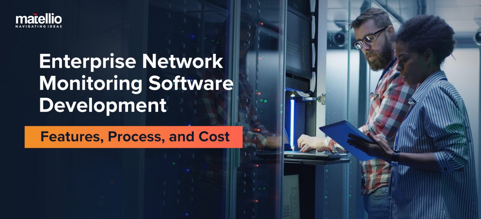 Enterprise Network Monitoring Software Development: Features, Process, and Cost - Matellio Inc
