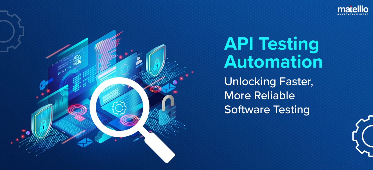 Api Testing Automation Unlocking Faster More Reliable Software Testing Matellio Inc