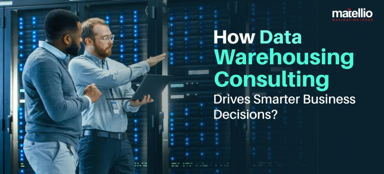 How Data Warehousing Consulting Drives Smarter Business Decisions -Matellio Inc