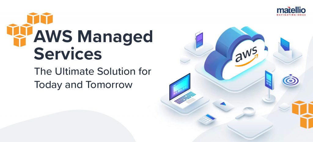 AWS Managed Services – The Ultimate Solution for Today and Tomorrow - Matellio Inc