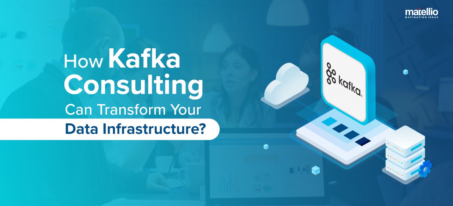 How Kafka Consulting Can Transform Your Data Infrastructure? - Matellio Inc