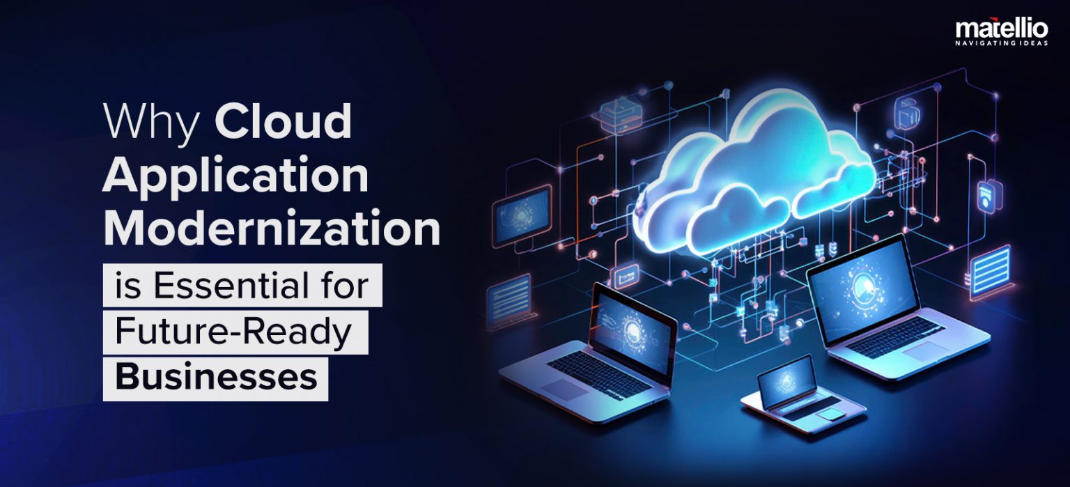 Why Cloud Application Modernization is Essential for Future-Ready Businesses - Matellio Inc