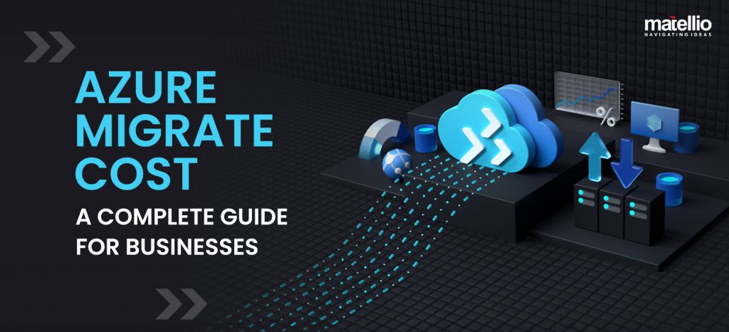 Azure Migrate Cost – A Complete Guide for Businesses - Matellio Inc