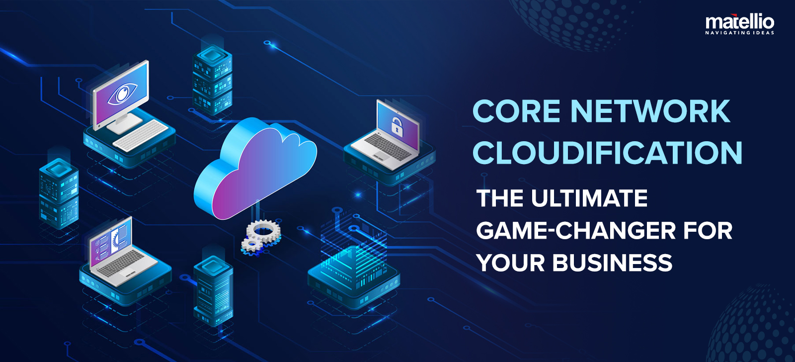 Core Network Cloudification: The Ultimate Game-Changer for Your Business - Matellio Inc