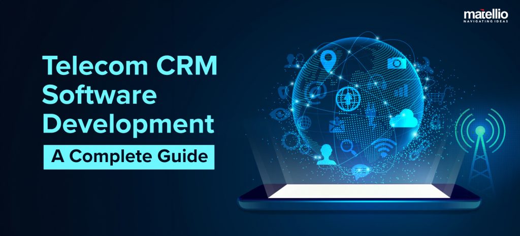 Telecom Crm Software Development A Complete Guide Matellio Inc