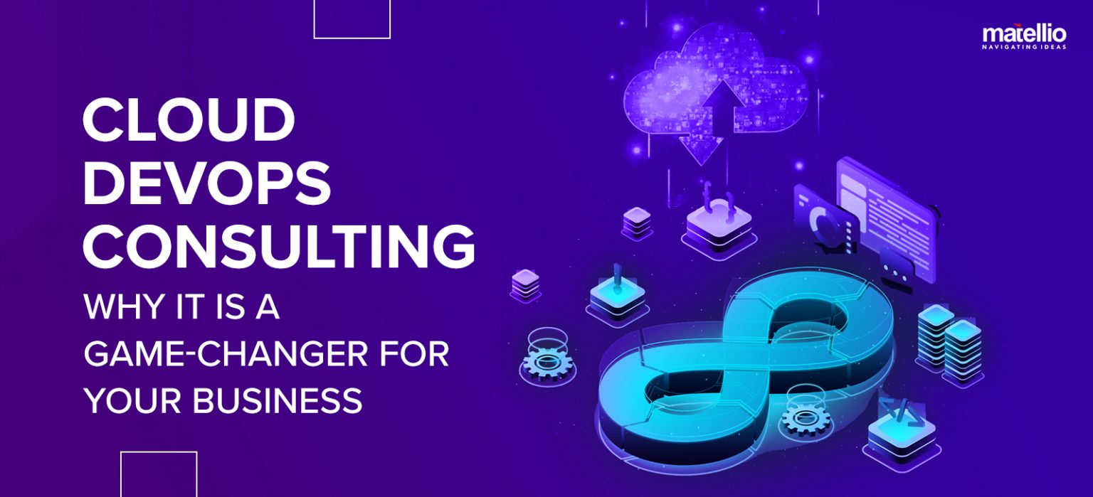 Cloud DevOps Consulting – Why It Is a Game-Changer for Your Business - Matellio Inc
