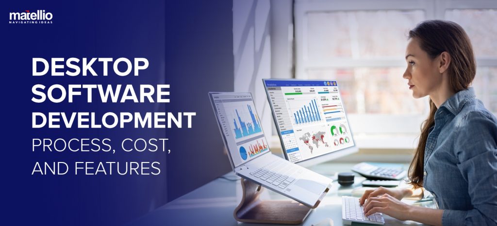 Desktop Software Development – Process, Cost, and Features - Matellio Inc