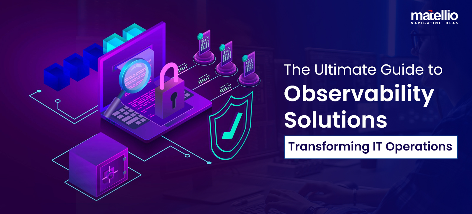 The Ultimate Guide to Observability Solutions:Transforming IT Operations Matellio Inc.